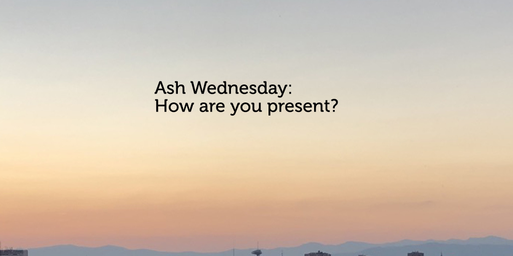 Ash Wednesday: How are you present? – Mike Angell